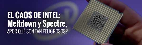 EL CAOS DE INTEL: Meltdown y Spectre, ¿por qué son tan peligrosos?